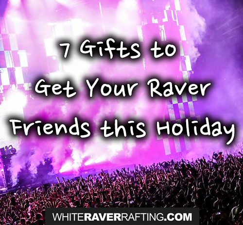 7 Gifts to Get Your Raver Friends this Holiday | RaverRafting